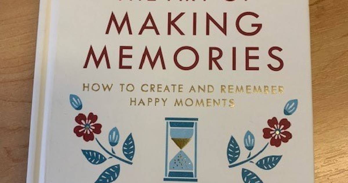 The art of making memories: how to create and remember happy moments ...
